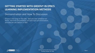October 2018 ODTUG Webinar - Getting Started with Groovy in EPBCS | PPT