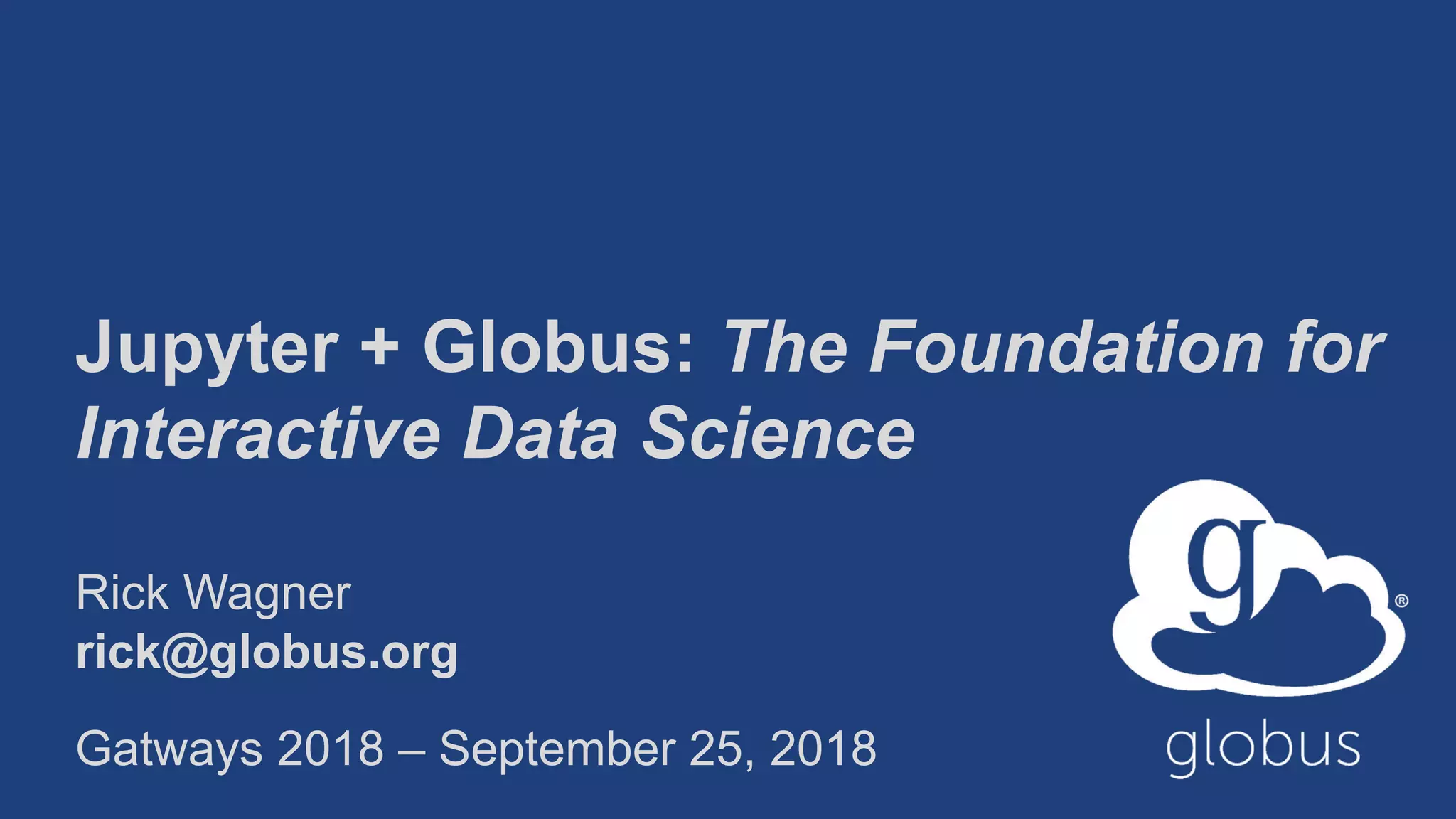 Jupyter + Globus: The Foundation for Interactive Data Science | PPT