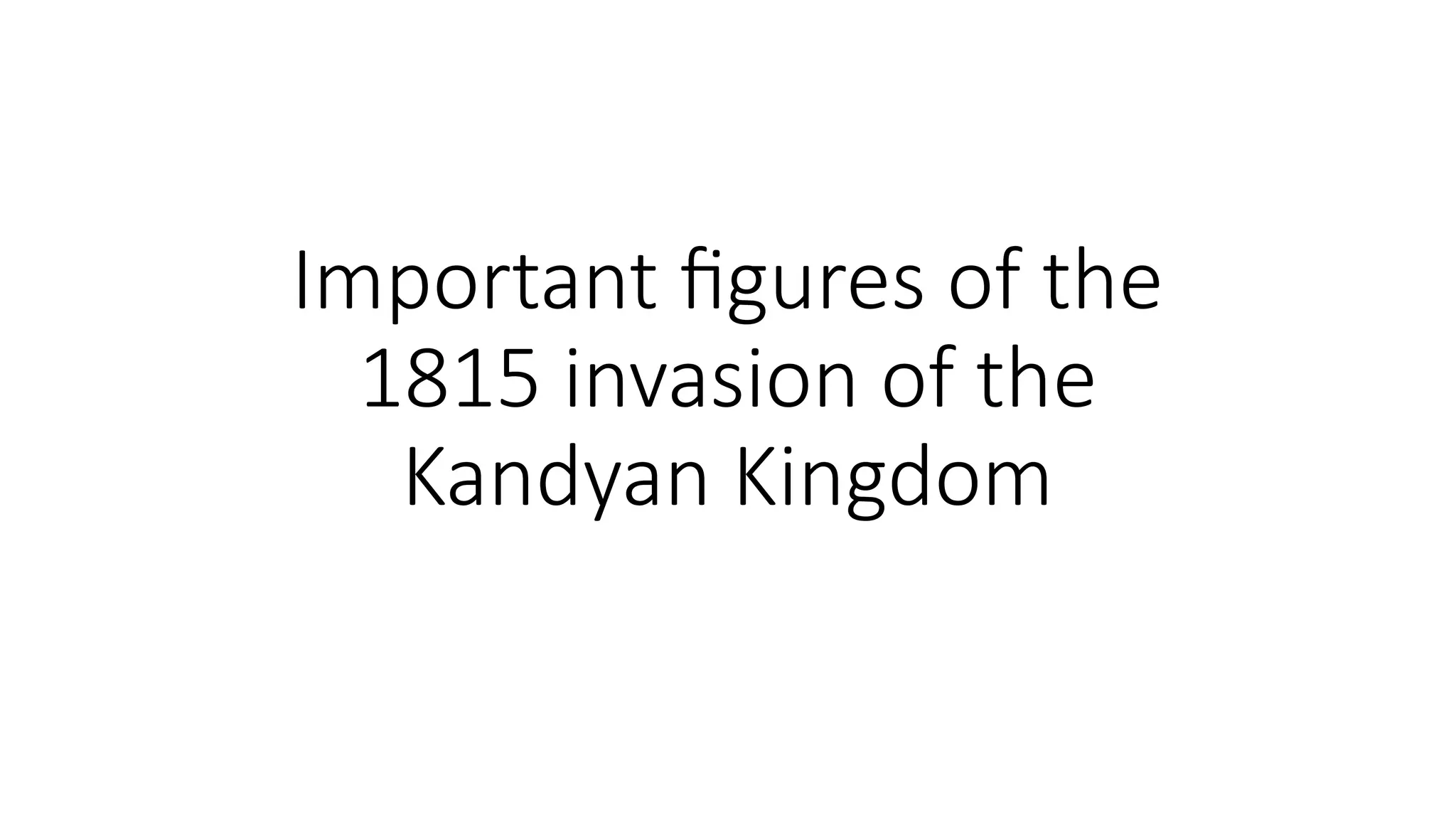 1815 Invasion of the Kandyan Kingdom.pptx