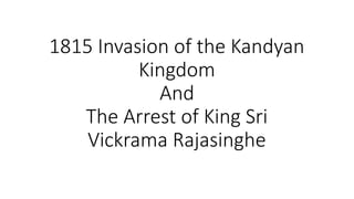 1815 Invasion of the Kandyan Kingdom.pptx