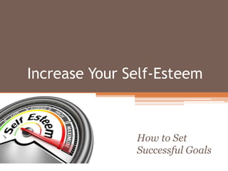 Increase your self esteem to achieve your goals | PPTX
