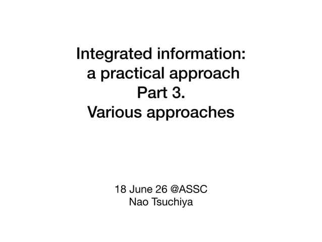 Tsuchiya 18 june 26 assc integrated information theory tutorial 3 handout | PPT