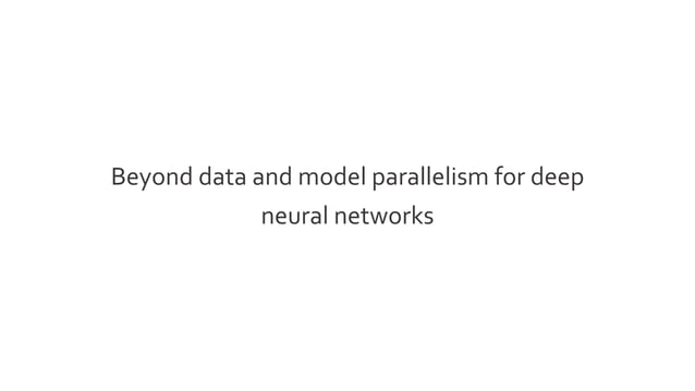 Beyond data and model parallelism for deep neural networks | PPTX | Computing | Technology ...