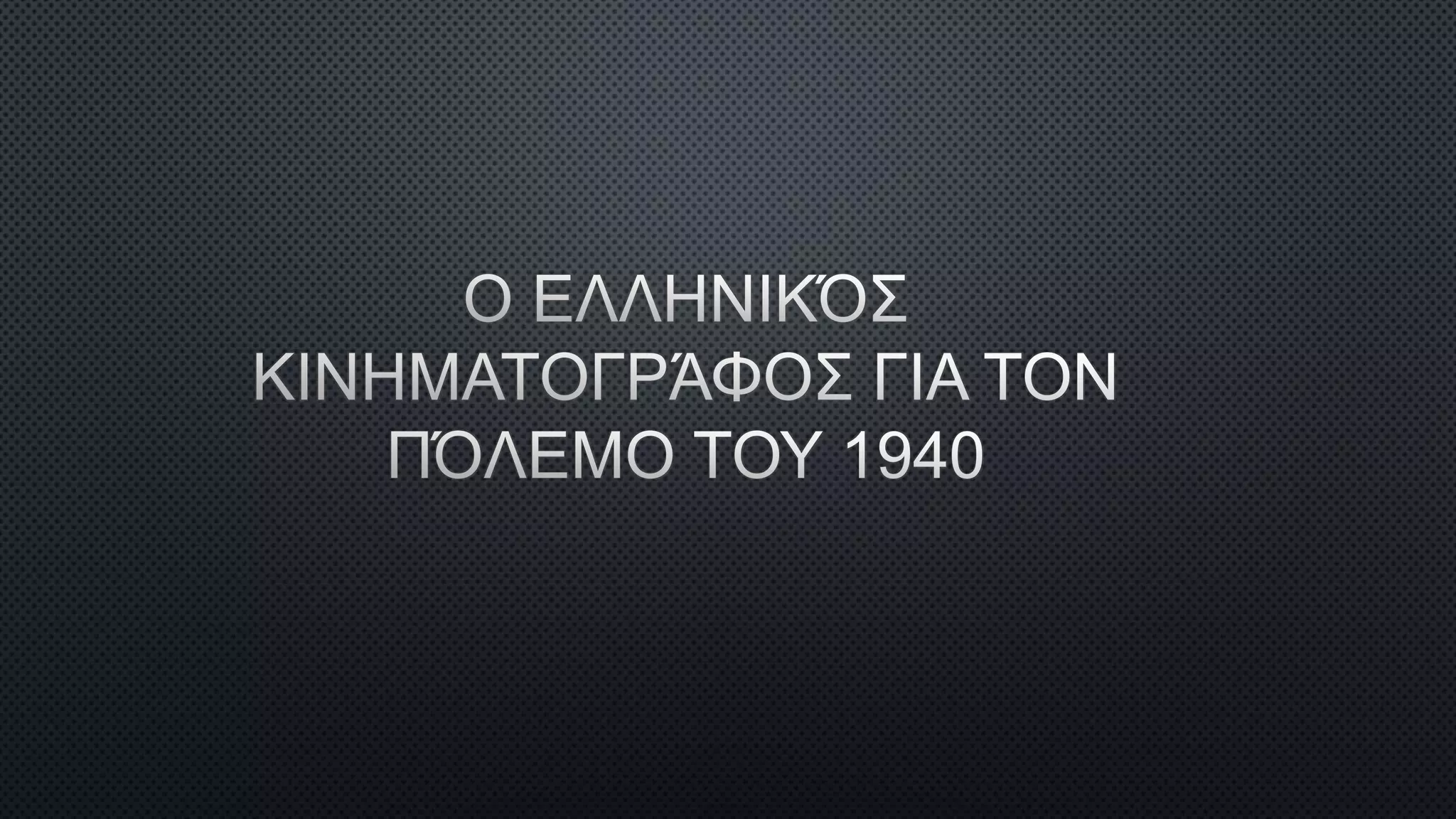 ο ελληνικός κινηματογράφος για τον πόλεμο του 1940 | PPTX