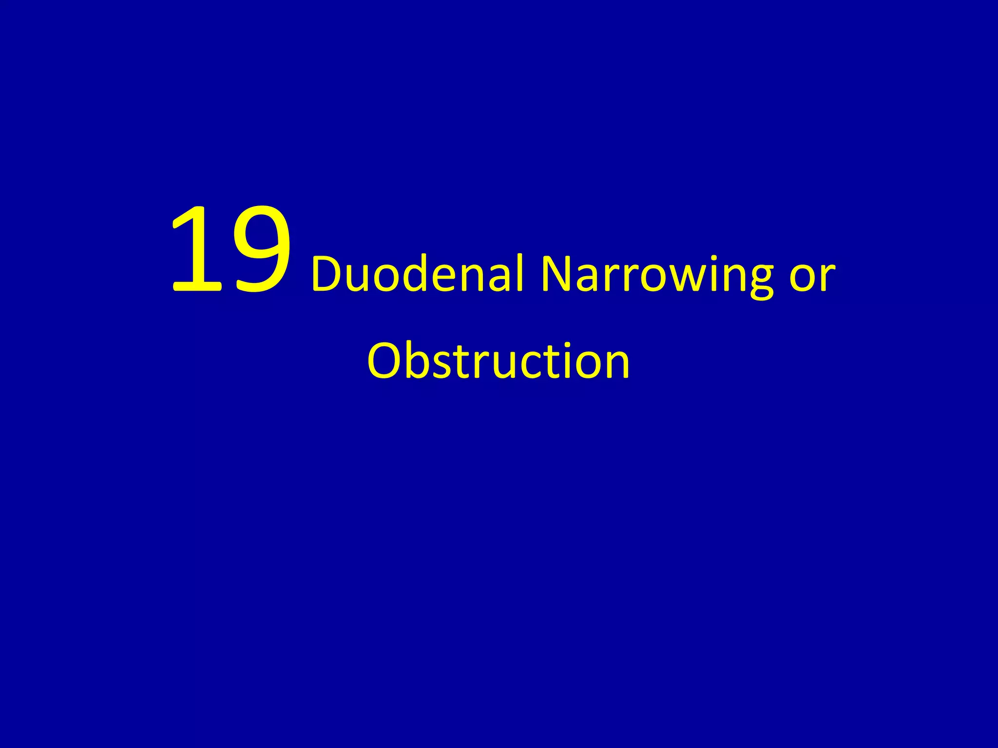 19 duodenal narrowing or obstruction | PPTX