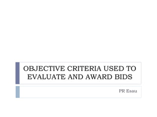 Objective Criteria used to evaluate and award bids R Esau | PPTX