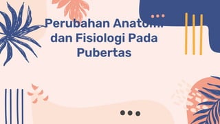 1a. Perubahan Anatomi dan Fisiologi Pada Masa Pubertas.pptx