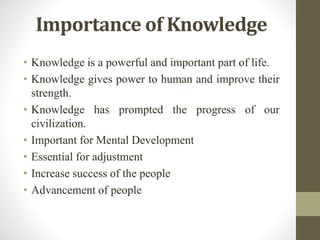 Knowledge - Concept, Nature, Steps & Importance of Knowledge | PPTX