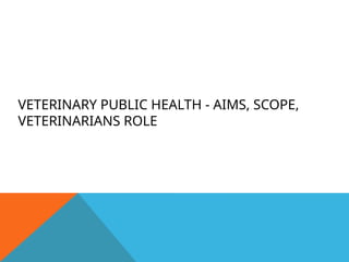 1 Aims and scope of Veterinary Public Health & Role of veterinarians in ...