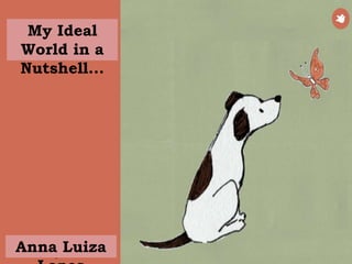 1 c anna luiza lopes - my ideal world in a nutshell | PPTX