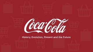 Coca-Cola - History, Evolution, Present and the Future | PPTX