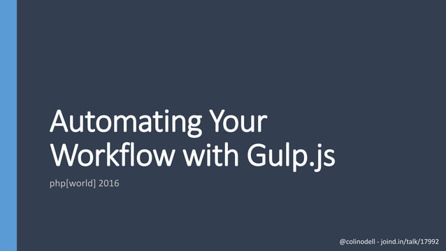 Automating Your Workflow With Gulpjs Php World 2016 Ppt