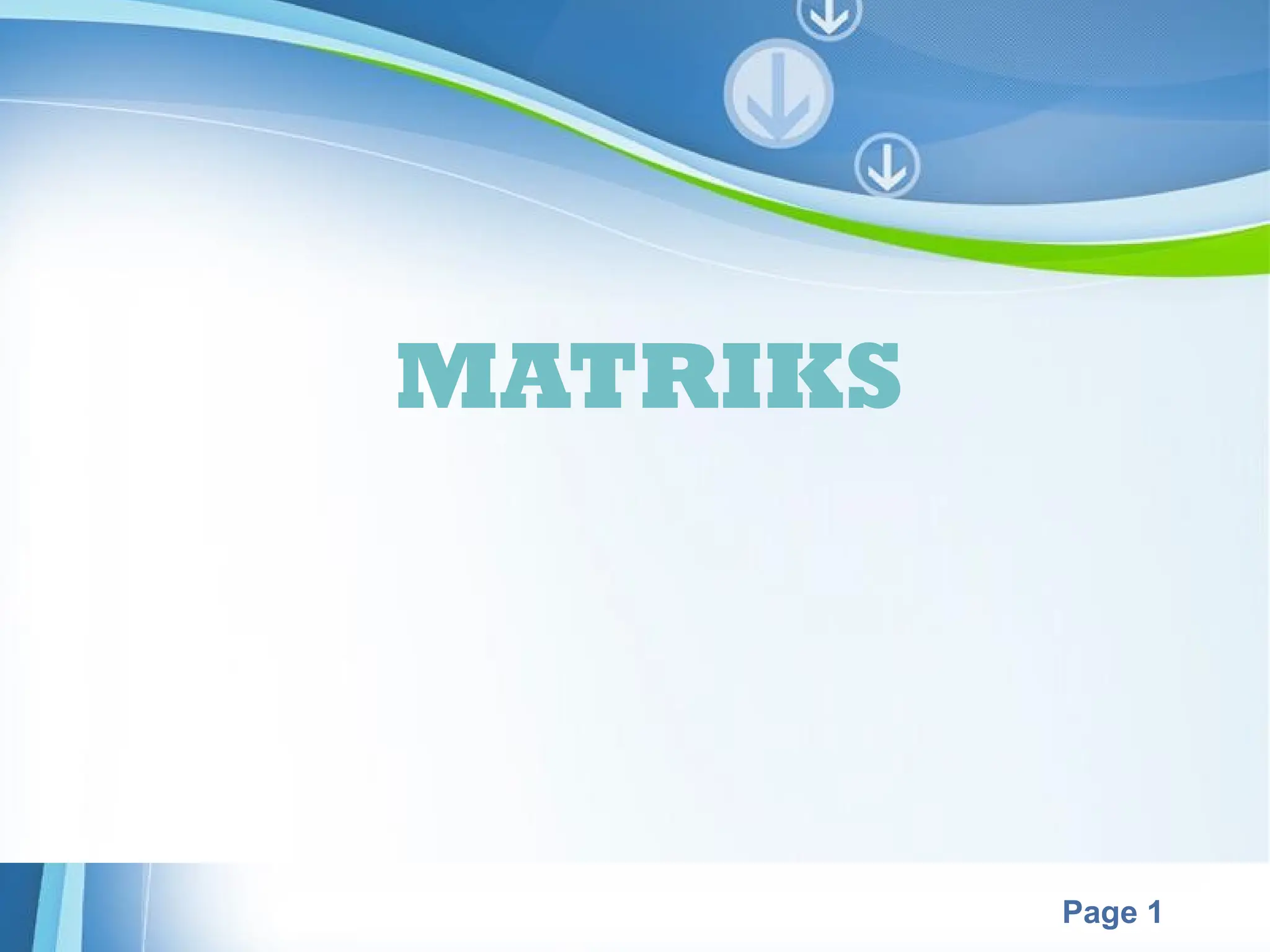 1 KONSEP DAN JENIS MATRIKS, KESAMAAN DUA MATRIKS DAN TRANSPOSE MATRIKS.ppt