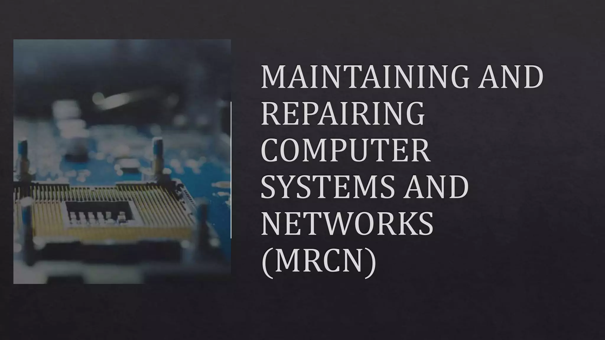 1 MAINTAINING AND REPAIRING COMPUTER SYSTEMS AND NETWORKS.pptx