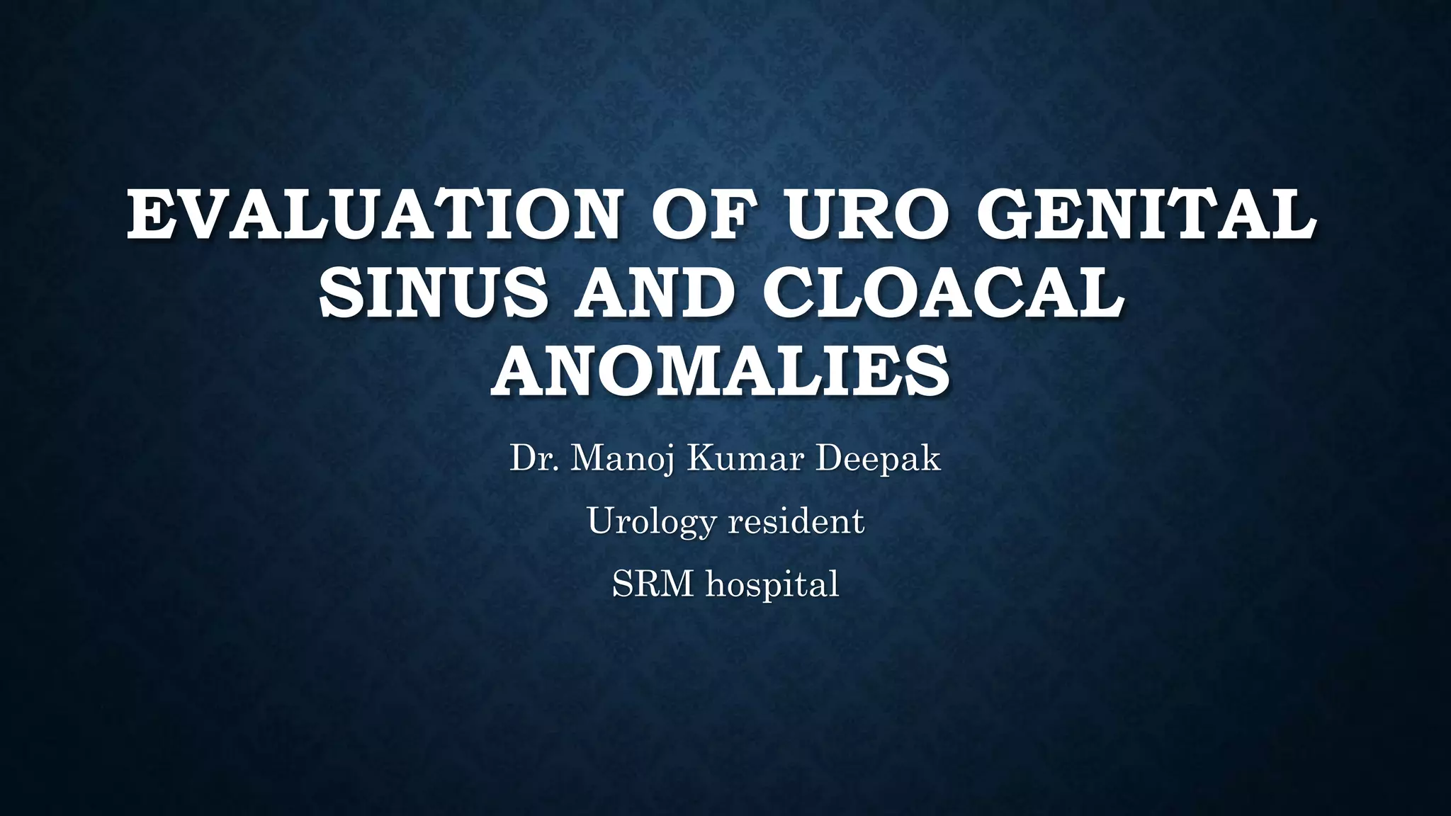 Evaluation of urogenital sinus and cloacal anomalies | PPTX