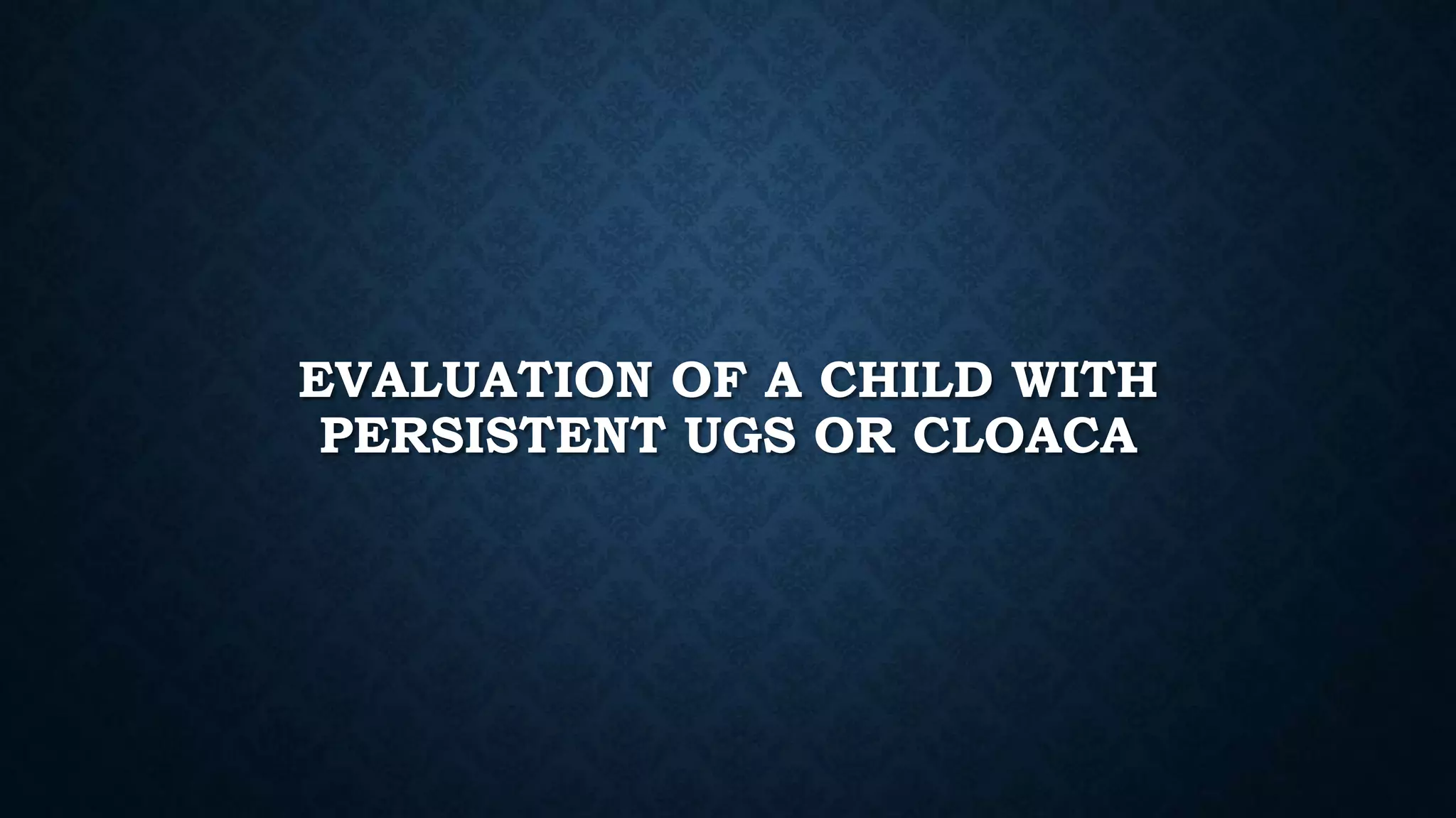 Evaluation of urogenital sinus and cloacal anomalies | PPTX