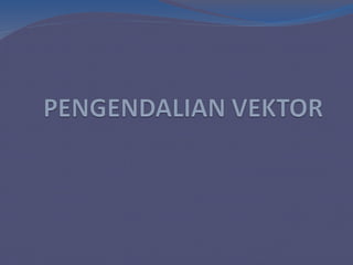 1_PENGENDALIAN_VEKTOR sebagai upaya pengendalian | PPT