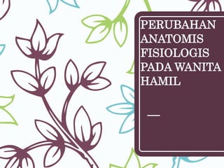 1 perubahan anatomi fisiologi pada bumil.ppt