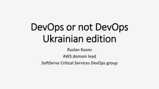Ruslan Kusov_baq_2019_dev_ops_or_not_devops | PPT