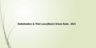 1)Stake holdering & their Laws ,Drone Rules 2021.pptx