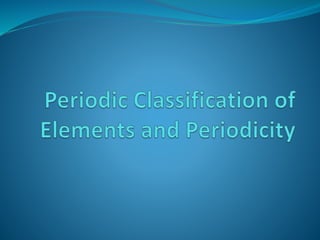 Periodic Classification of Elements and Periodicity | PPTX
