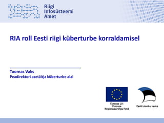 RIA roll Eesti küberturbe korraldamisel_Toomas Vaks | PDF