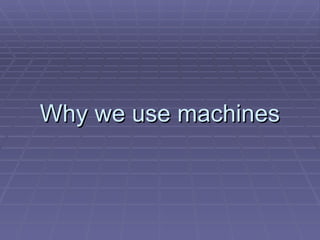 1 why we use machines | PPT
