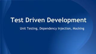 Test Driven Development:Unit Testing, Dependency Injection, Mocking | PPTX