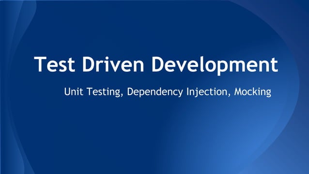 Test Driven Development:Unit Testing, Dependency Injection, Mocking | PPTX