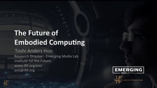 Toshi Anders Hoo & Daniel Berkman - The Future of Embodied Computing | PPT