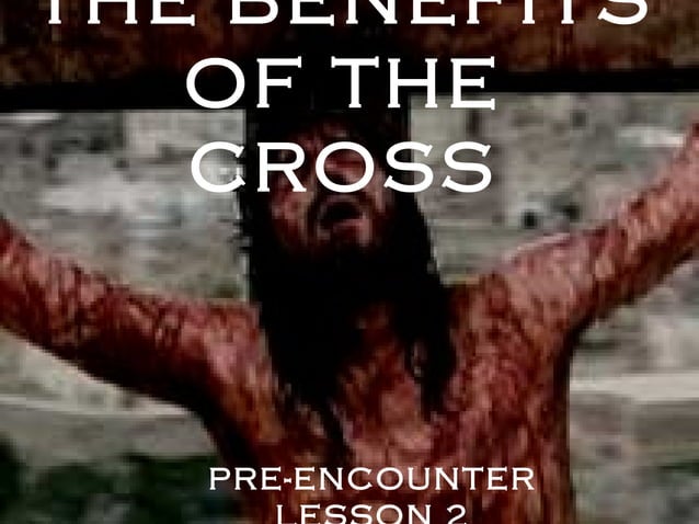 Pre Encounter Lesson 2: The Cross | PPT | Christianity | Religion ...