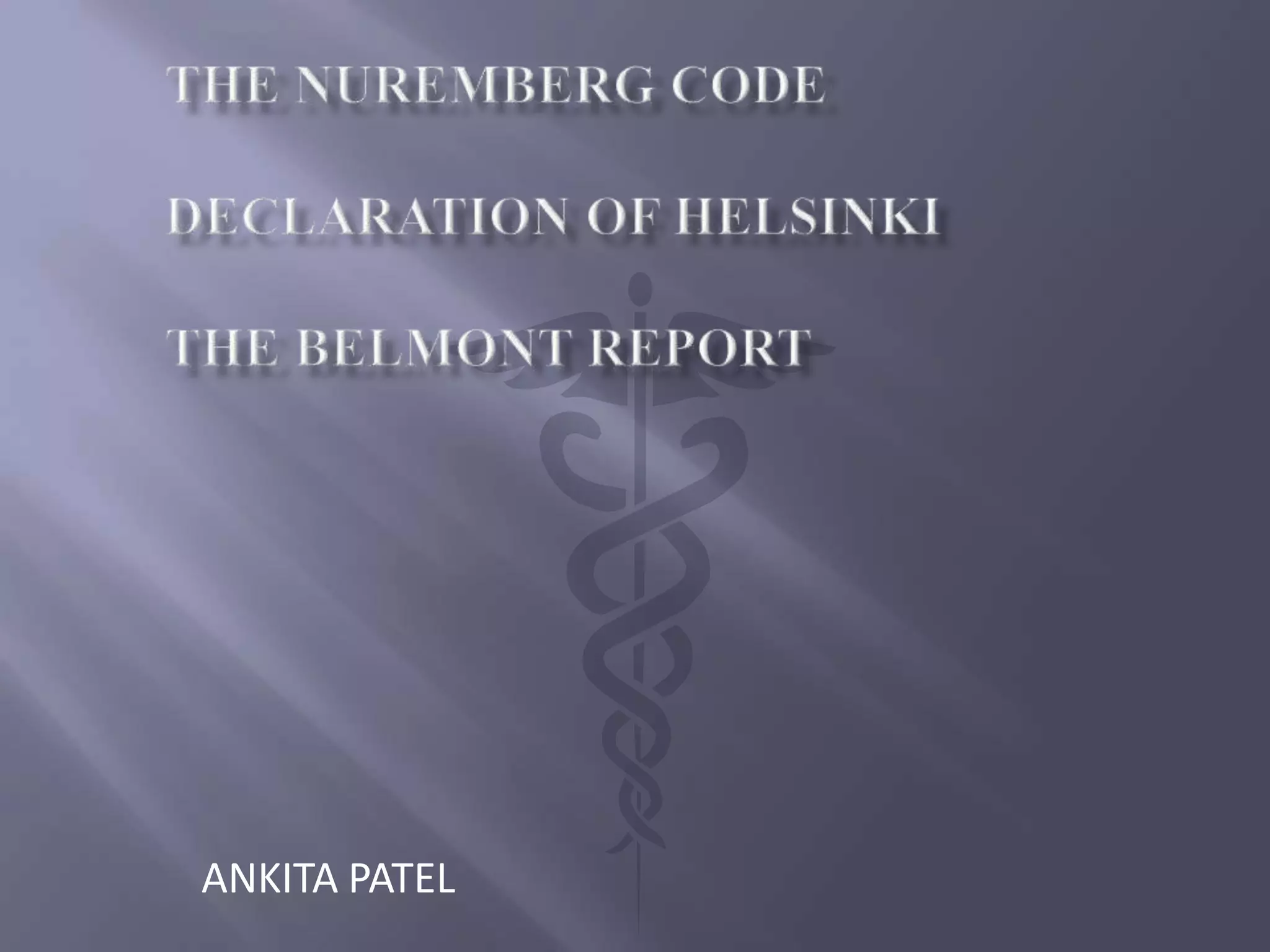 THE NUREMBERG CODE DECLARATION OF HELSINKI THE BELMONT REPORT | PPTX