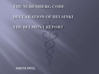 THE NUREMBERG CODE DECLARATION OF HELSINKI THE BELMONT REPORT | PPTX