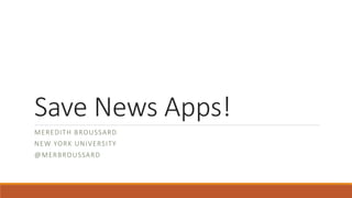 Broussard, Meredith: Save News Apps! | PPTX | Technology & Computing