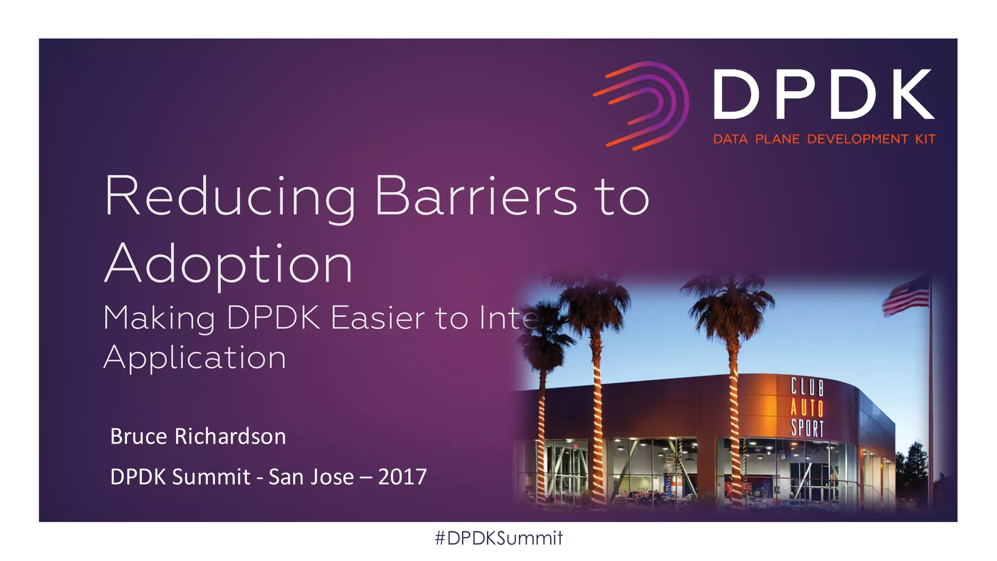 LF_DPDK17_Reducing Barriers to Adoption - Making DPDK Easier to Integrate into Your Application ...