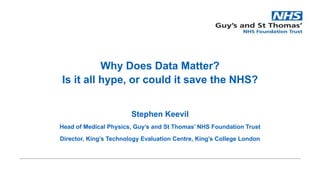 Why does data matter? Professor Stephen Keevil, Head of Medical Physics, Guy’s and St Thomas ...