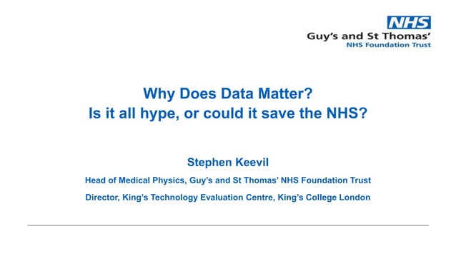 Why does data matter? Professor Stephen Keevil, Head of Medical Physics, Guy’s and St Thomas ...