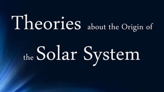 Theories on the origin of the Solar System | PPTX