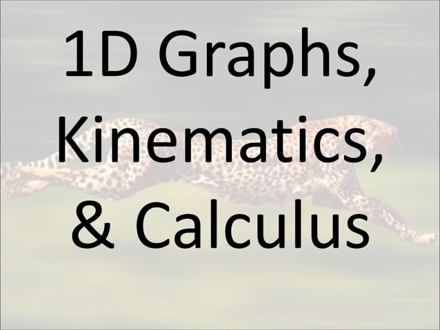 1D graphs, kinematics, and calculus | PPTX | Physics | Science