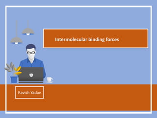 Intermolecular binding forces | PPT