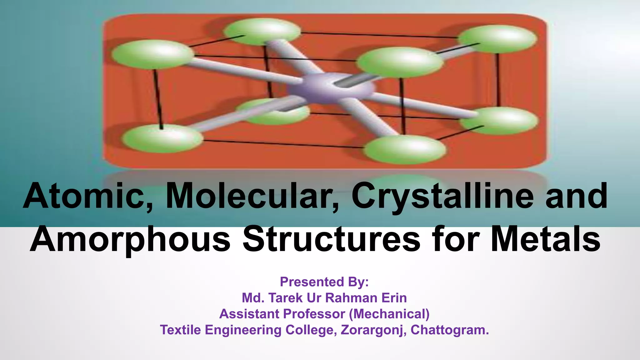 2. Atomic, molecular, crytalline and amorphous structures for metals.pptx