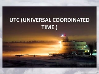 2.UTC (UNIVERSAL TIME, COORDINATED).pptx