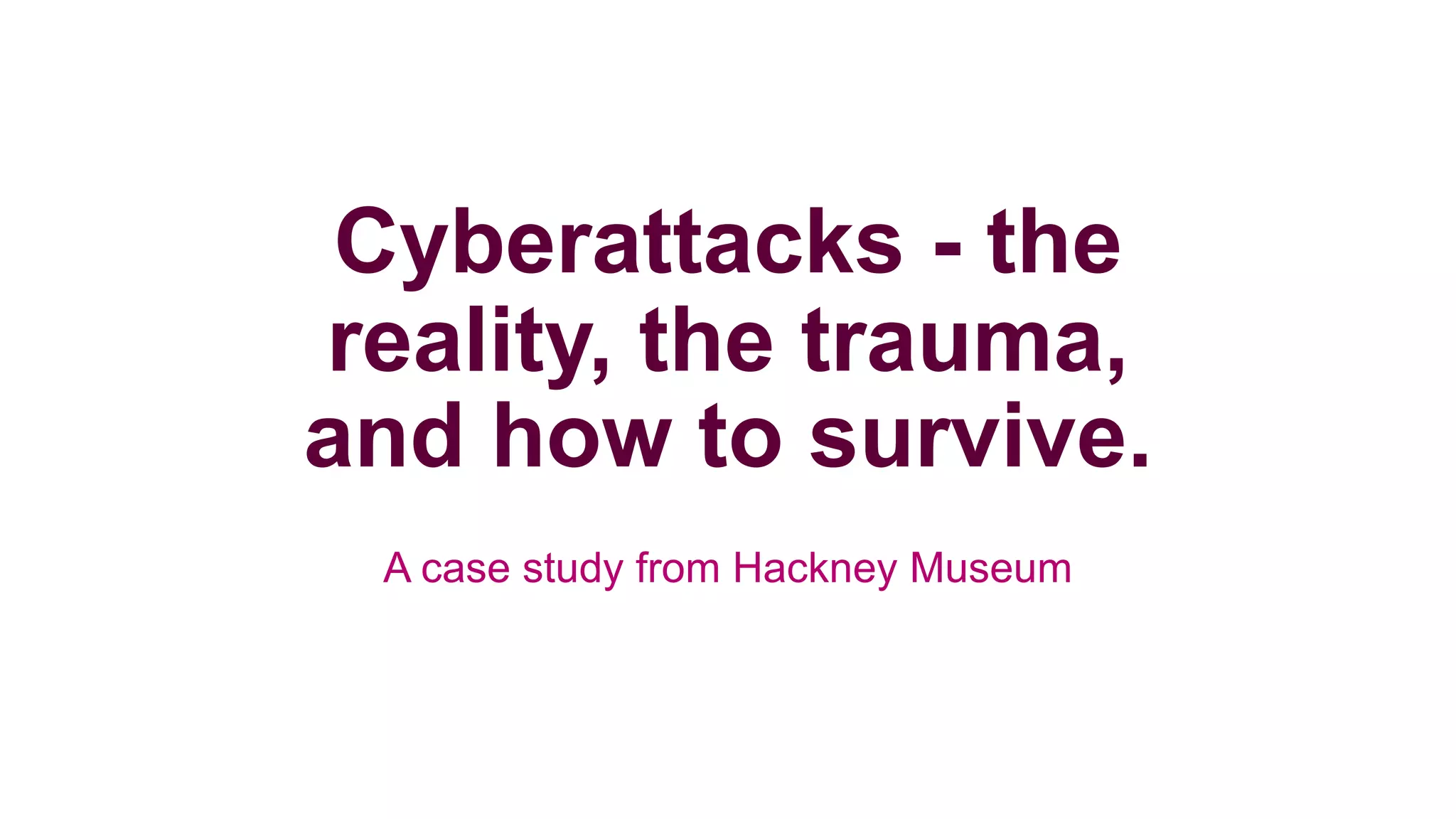 Cyberattacks: the reality, the trauma, and how to survive. A case study ...