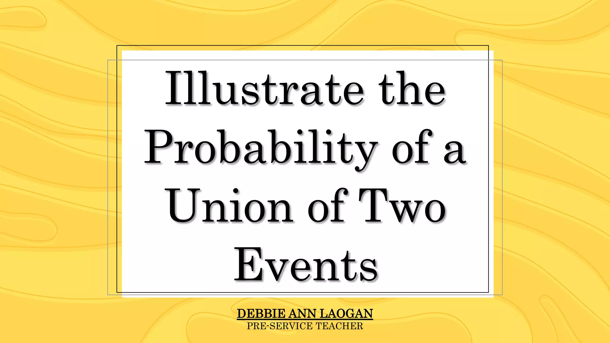 2.1PROBABILITY OF UNION OF TWO EVENTS.pptx