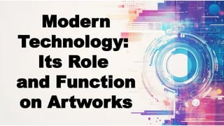 modern technology: its role and function on artworks | PPTX