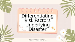 Differentiating Risk Factors Underlying Disaster.pptx