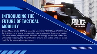 Elysian Motor Works (EMW) and NipsApp is proud to unveil the PRAETORIAN X7 XUV Police Tactical ...