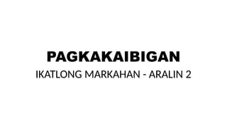 2. IKALAWANG ARALIN - PAGKAKAIBIGAN.pptx