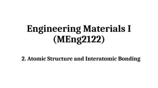 Atomic structure and bonding Engineering materials I.pptx