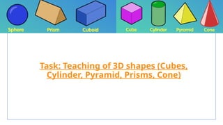 2.Teaching of 3D shapes (Cubes, Cylinder, Pyramid, Prisms, Cone ...